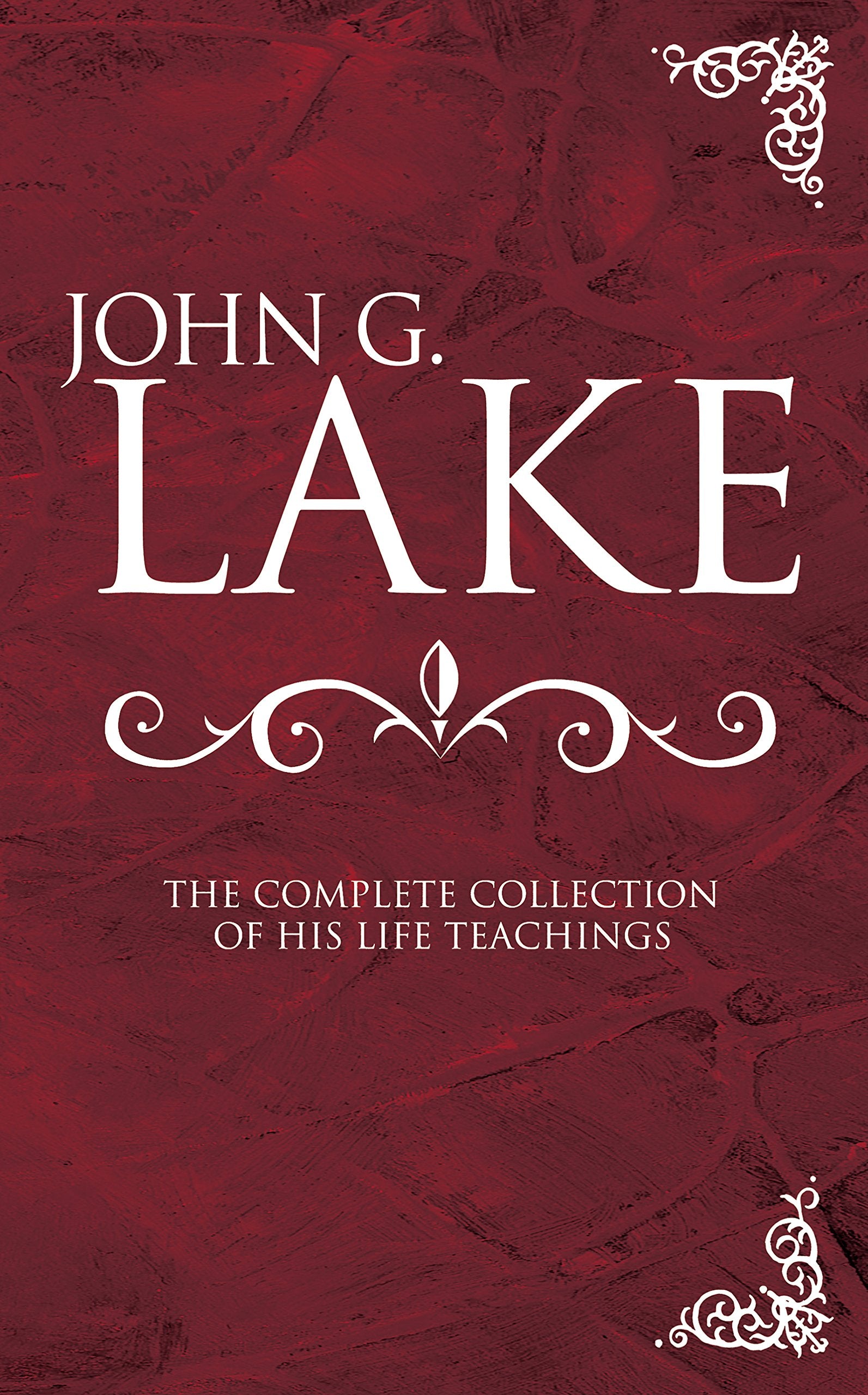 John G Lake: Complete Collection Of His Teaching | Re-vived